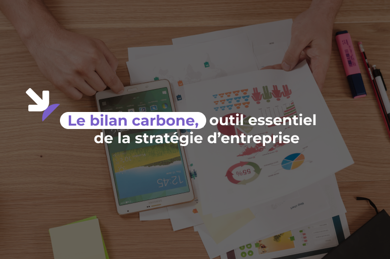 Le bilan carbone, un outil essentiel pour la stratégie d'entreprise